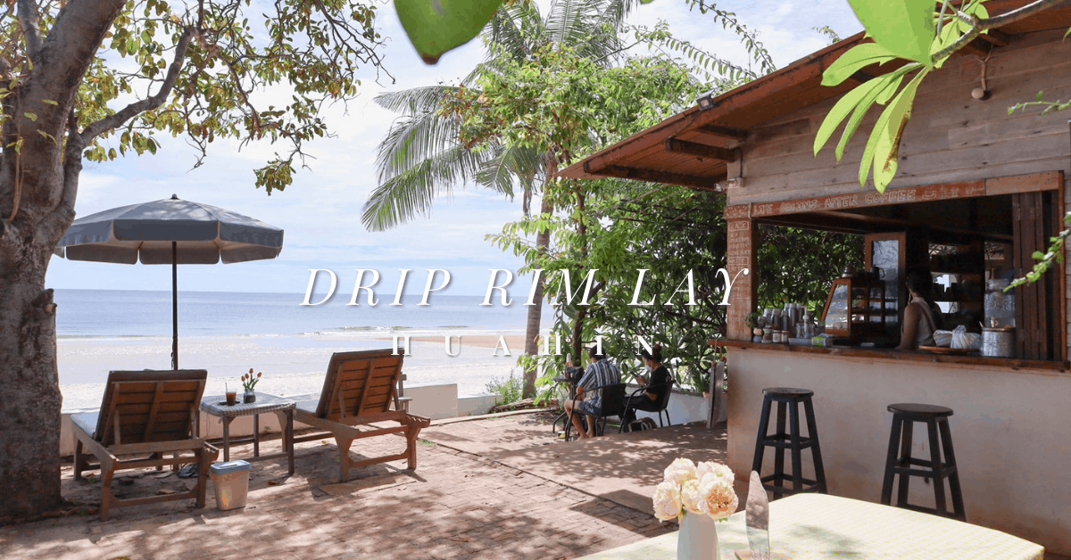 Drip Rim Lay - ร้านกาแฟหัวหิน ริมทะเลที่ชิลสุดๆ - HuahinMatter
